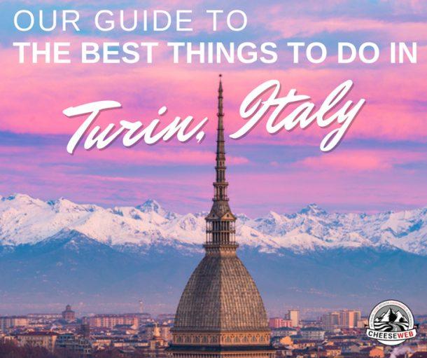 Our Guide to the Best Things to Do in Turin, Italy | CheeseWeb